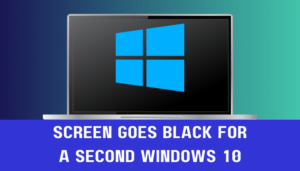 Screen Goes Black for a Second Windows 10 [100% Working Fix]