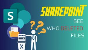 SharePoint See Who Deleted Files [Audit to Take Action]