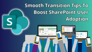 Smooth Transition Tips To Boost SharePoint User Adoption