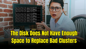 [Fixed] The Disk Does Not Have Enough Space to Replace Bad Clusters