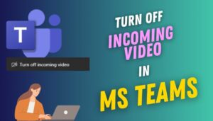 Turn Off Incoming Video in MS Teams [Latest Guide 2024]