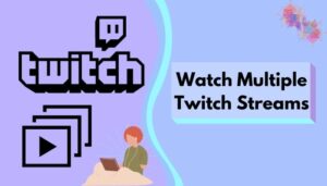 4 Ways to Watch Multiple Twitch Streams [Definitive Guide]