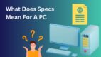 What Does Specs Mean For A PC? [Everything You Need To Know]