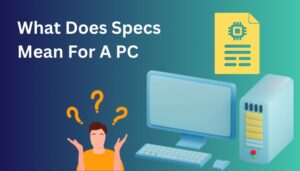 What Does Specs Mean For A PC? [Everything You Need To Know]
