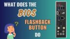 What Does the BIOS Flashback Button Do & How to Use It?