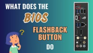 What Does the BIOS Flashback Button Do & How to Use It?
