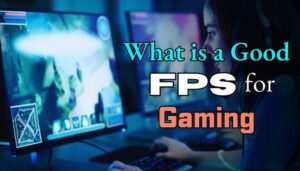 What is a Good FPS for Gaming? [Both Console & PC 2024]