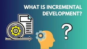 What Is Incremental Development? [Quick Explanation 2024]