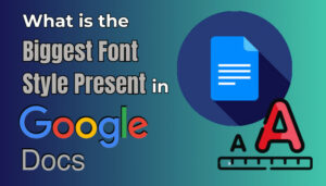 What is the Biggest Font Style Present in Google Docs?