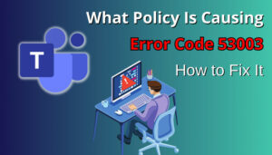 What Policy Is Causing Error Code 53003 & How to Fix It