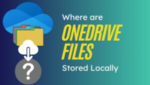 Where are OneDrive Files Stored Locally? [Track Down Easily]