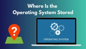 Where Is the Operating System Stored? [Definitive Answer 2024]