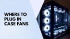 Where to plug in case fans? [Complete Beginners Guide 2024]