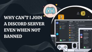 Why Can’t I Join a Discord Server Even When Not Banned? [2024 Fix]
