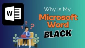 Why is My Microsoft Word Black? [And How To Change It]