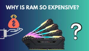 Why Is RAM So Expensive? [10 Main Reasons Of 2024]