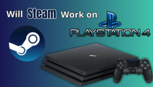 Will Steam Work on PlayStation 4? [Latest Updates 2024]