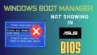 [FIXED] Windows Boot Manager Not Showing in ASUS BIOS