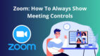 Zoom: How to Always Show Meeting Controls [Quick Tips 2024]